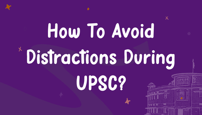 How to avoid distractions while preparing for UPSC CSE?
