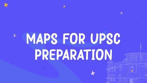 Using Maps for UPSC Preparation