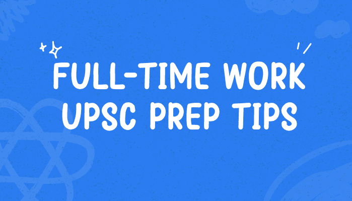 Tips for UPSC Preparation while Working Full-Time