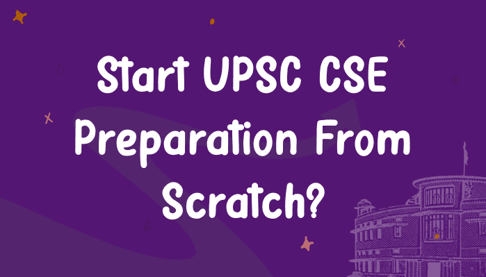 How to start UPSC CSE Preparation from scratch?